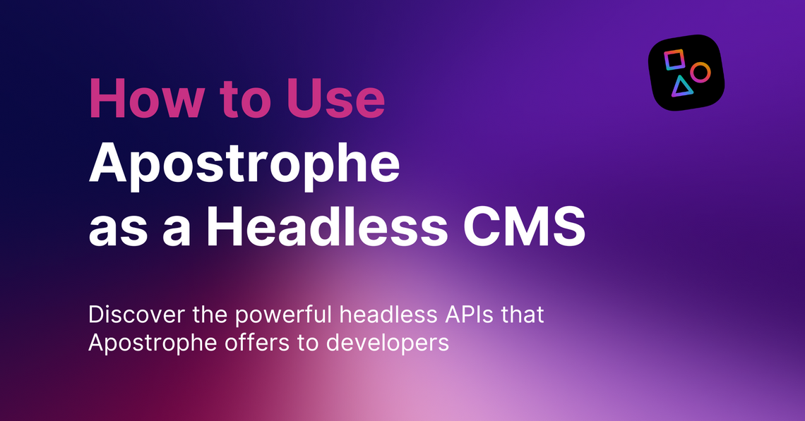 How to Use Apostrophe as a Headless CMS | ApostropheCMS Blog